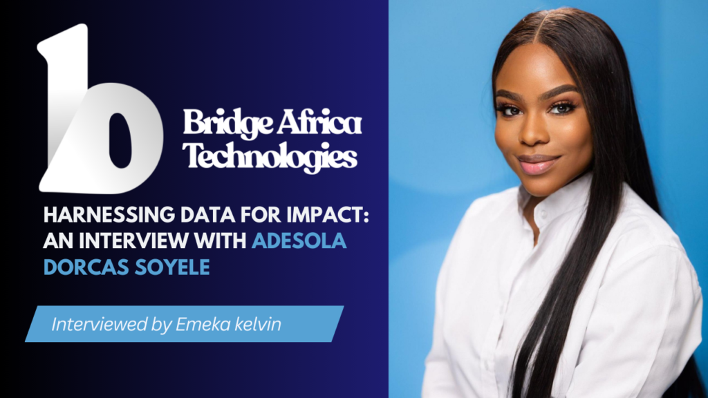 Harnessing Data for Impact: An Interview with Adesola Dorcas Soyele - Bridge Africa Tech News